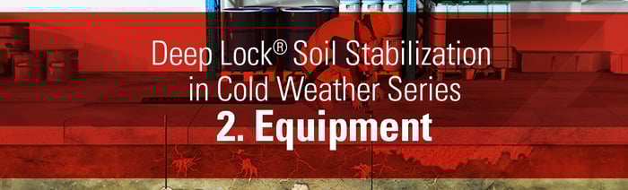 Deep Lock® Soil Stabilization in Cold Weather Series - 2. Equipment